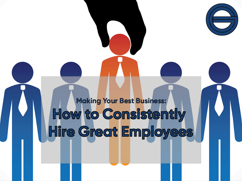 Making Your Best Business: How to Consistently Hire Great Employees ...